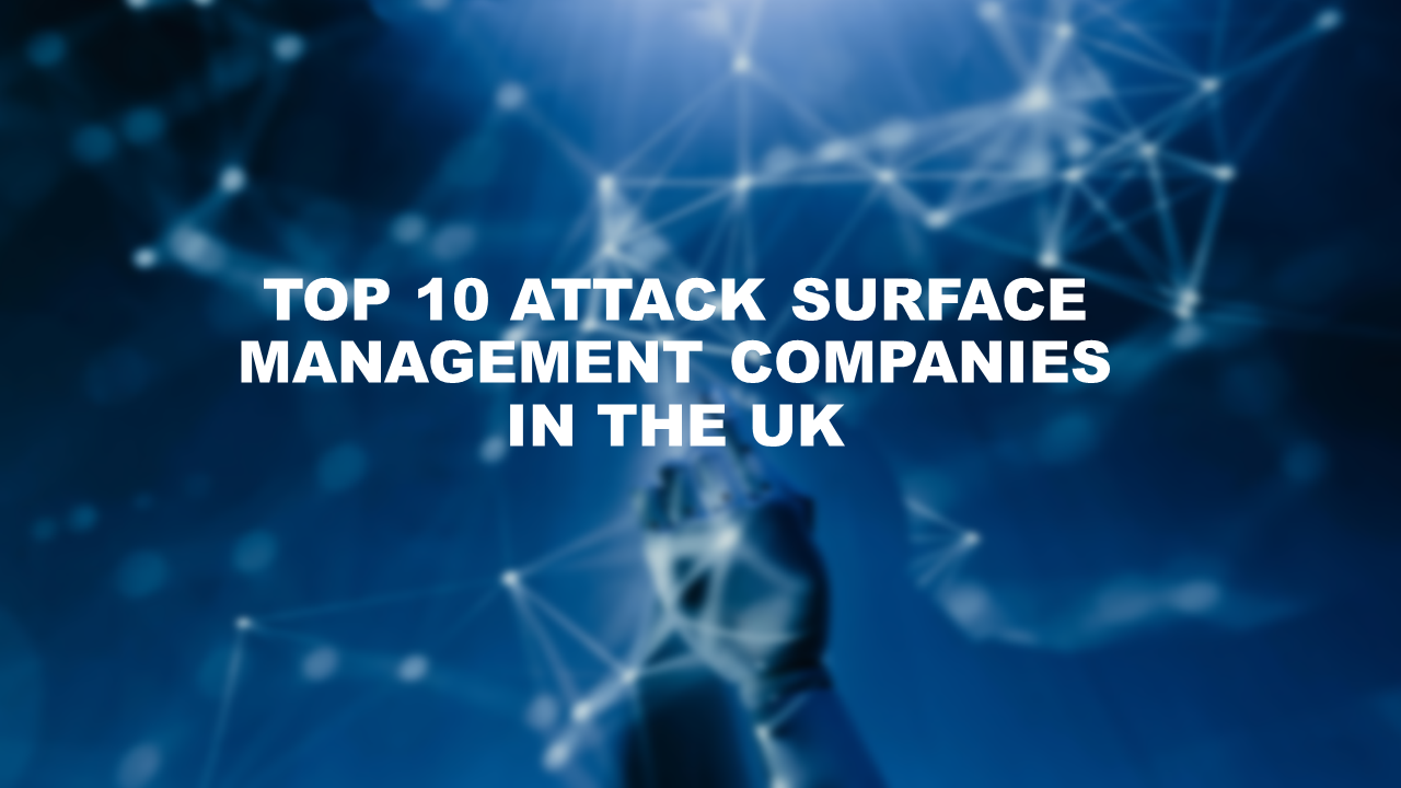 Top 10 Attack Surface Management Companies in the UK